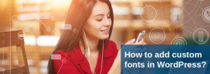 How to Add Custom Fonts in WordPress?
